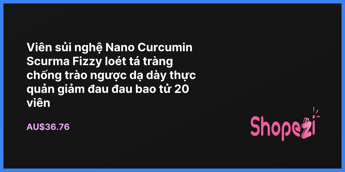 Viên sủi nghệ Nano Curcumin Scurma Fizzy loét tá tràng chống trào ngược ...